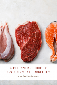 A Beginner’s Guide to Cooking Meat Correctly - F and B Recipes