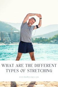 What Are the Different Types of Stretching? - F and B Recipes