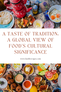 A Taste of Tradition: A Global View of Food's Cultural Significance - F ...
