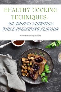 Healthy Cooking Techniques: Maximizing Nutrition While Preserving Flavour - F and B Recipes